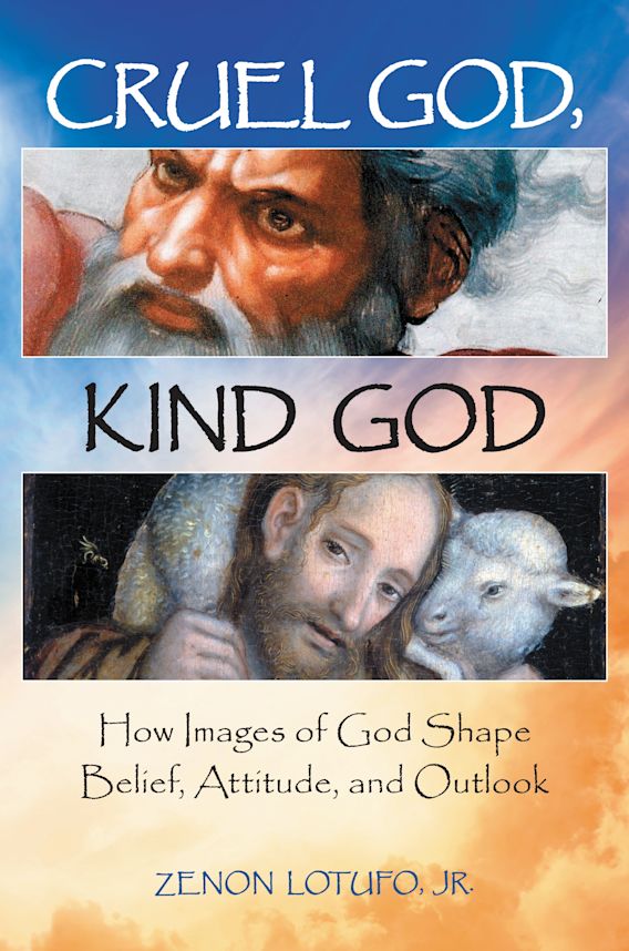 Cruel God, Kind God: How Images of God Shape Belief, Attitude, and ...