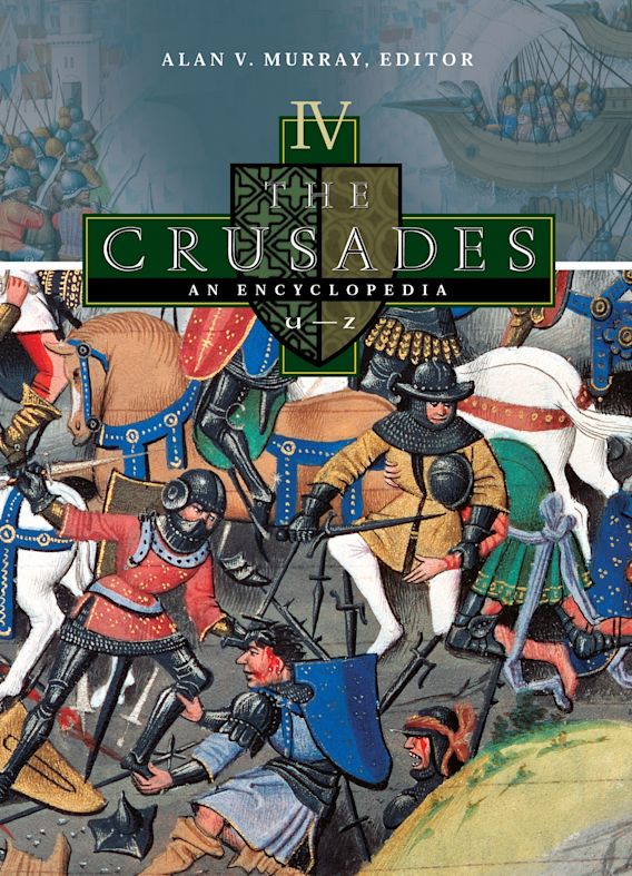 The Crusades [4 volumes]: An Encyclopedia [4 volumes]: Alan V. Murray: ABC-CLIO
