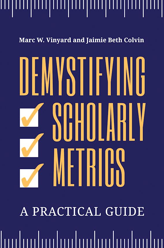 Demystifying Scholarly Metrics: A Practical Guide: Marc W. Vinyard ...