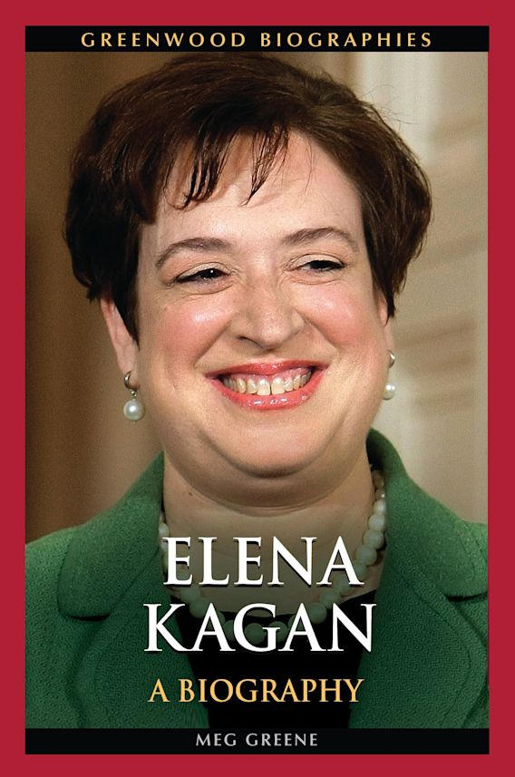 Elena Kagan: A Biography: Greenwood Biographies Meg Greene Greenwood