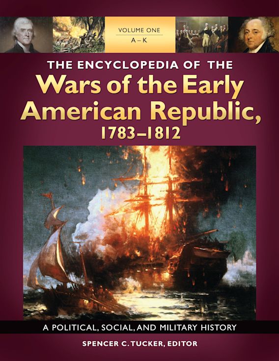 The Encyclopedia of the Wars of the Early American Republic, 1783–1812 ...