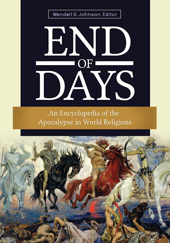 End of Days: An Encyclopedia of the Apocalypse in World Religions ...