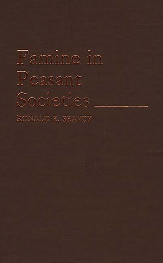 Famine in Peasant Societies: : Contributions in Economics and Economic History Ronald E. Seavoy ...
