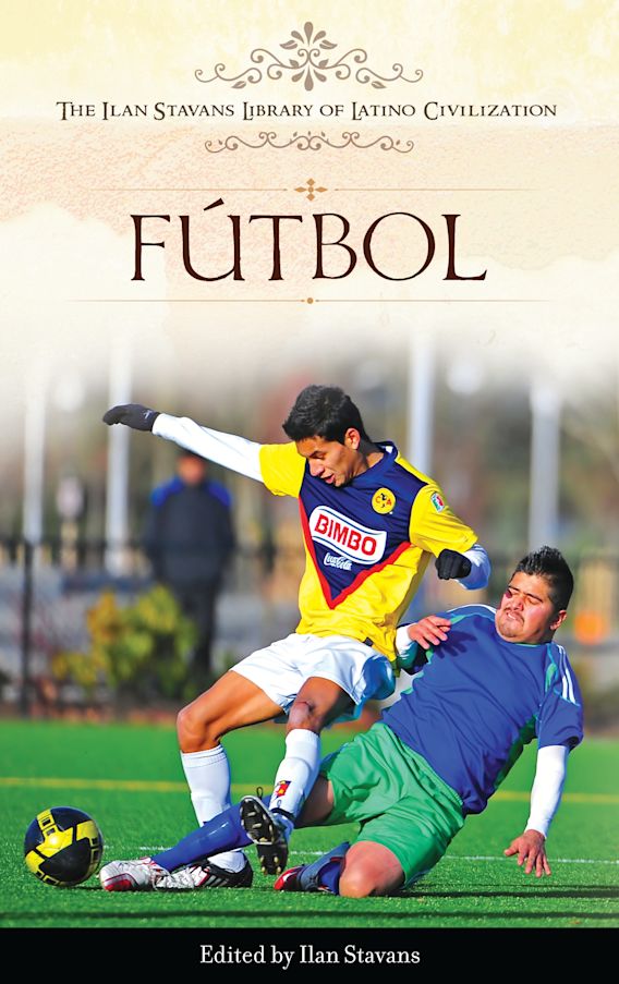 Fútbol: : The Ilan Stavans Library of Latino Civilization Ilan Stavans ...