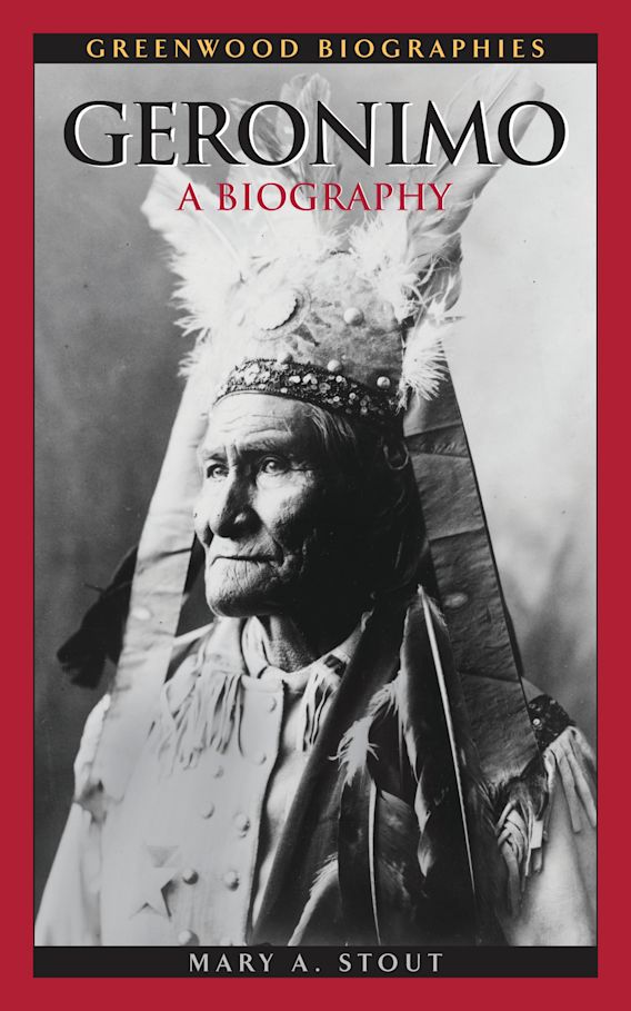 Geronimo: A Biography: Greenwood Biographies Mary A. Stout Greenwood