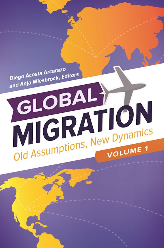Global Migration: Old Assumptions, New Dynamics [3 volumes]: Diego Acosta Arcarazo: Praeger