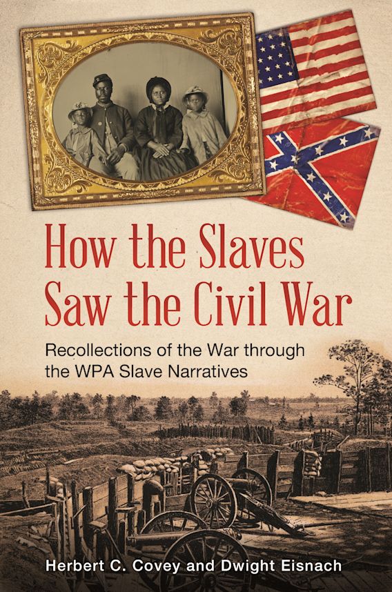 How the Slaves Saw the Civil War: Recollections of the War through the ...