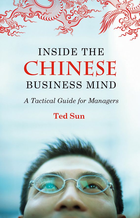 Inside the Chinese Business Mind: A Tactical Guide for Managers: Ted ...