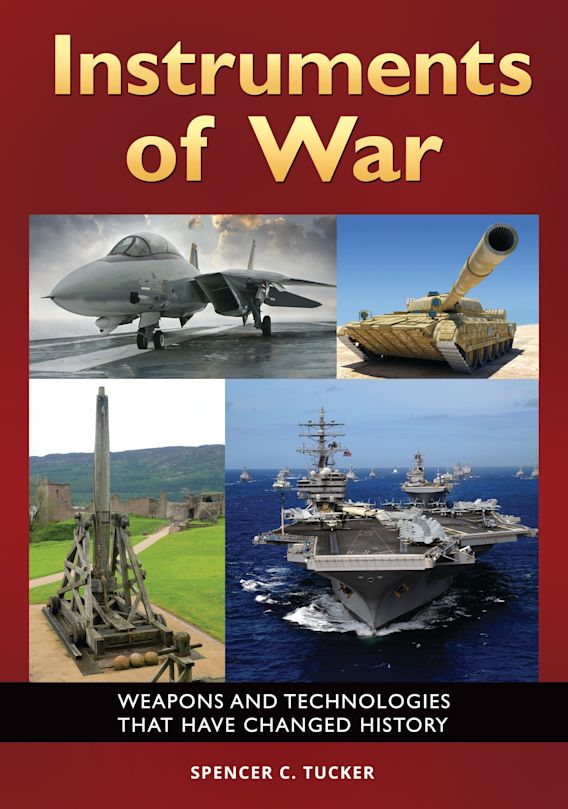 Instruments of War: Weapons and Technologies That Have Changed History ...