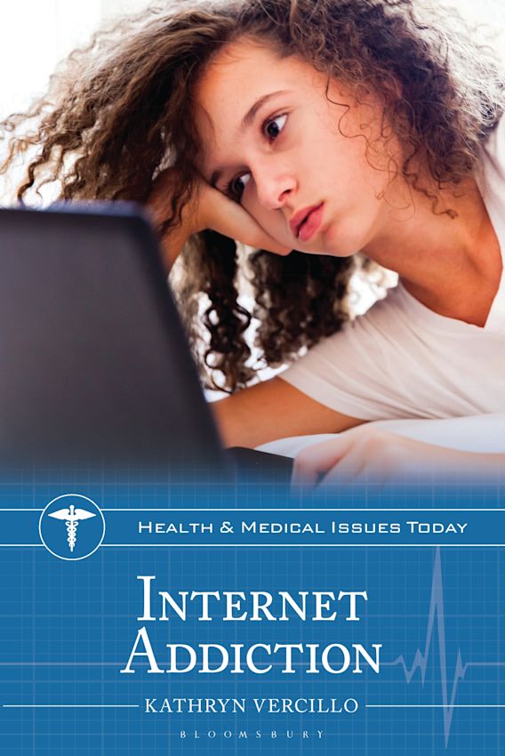 Internet Addiction: : Health and Medical Issues Today Kathryn Vercillo ...