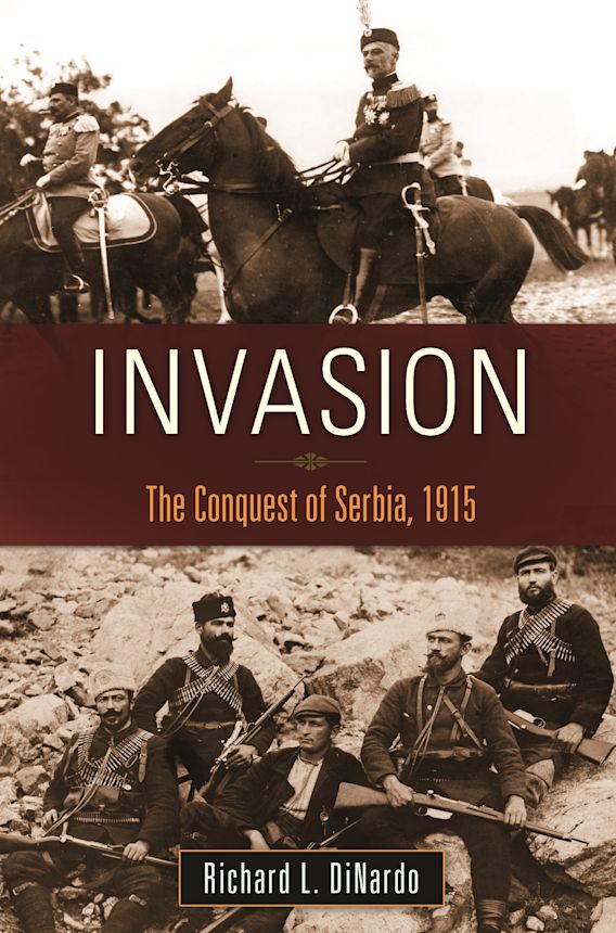Invasion: The Conquest of Serbia, 1915: Richard L. DiNardo: Praeger