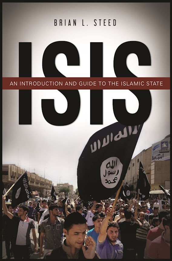 ISIS: An Introduction and Guide to the Islamic State: Brian L. Steed ...