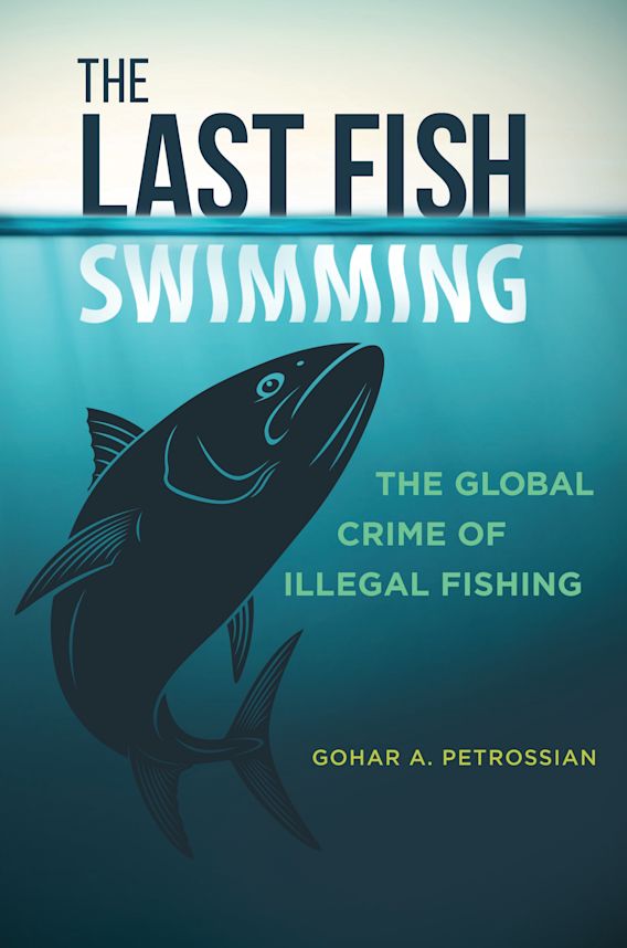 The Last Fish Swimming: The Global Crime of Illegal Fishing: Global ...