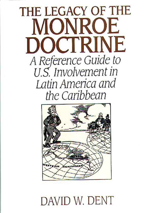 The Legacy of the Monroe Doctrine: A Reference Guide to U.S ...
