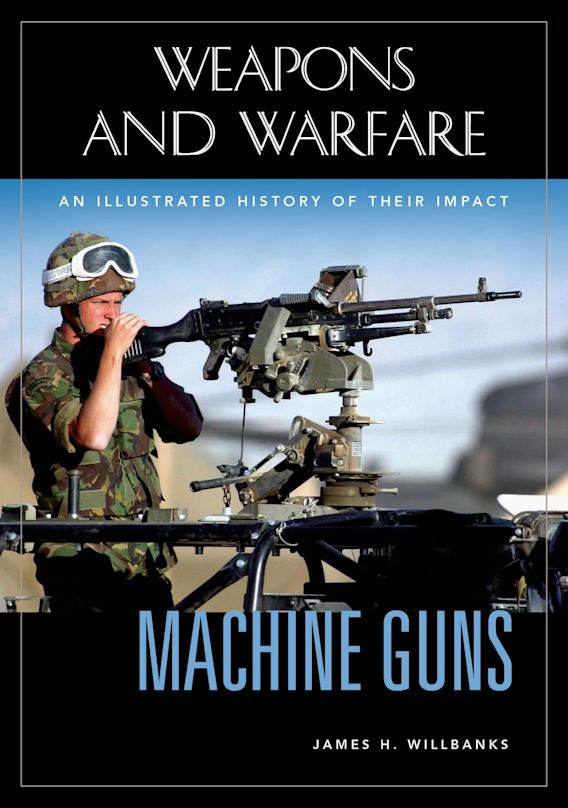 Machine Guns: An Illustrated History of Their Impact: Weapons and ...