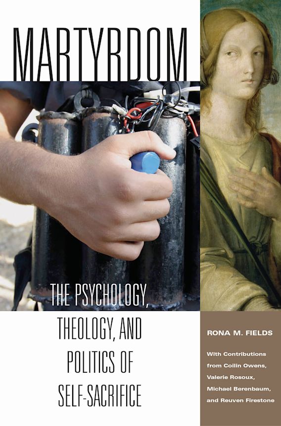 Martyrdom: The Psychology, Theology, and Politics of Self-Sacrifice ...