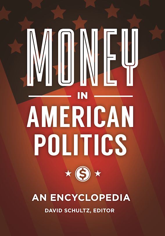 Money in American Politics: An Encyclopedia: David Schultz: ABC-CLIO