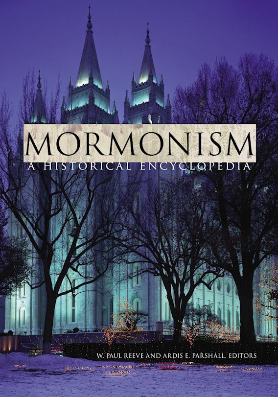 Mormonism: A Historical Encyclopedia: W. Paul Reeve: ABC-CLIO
