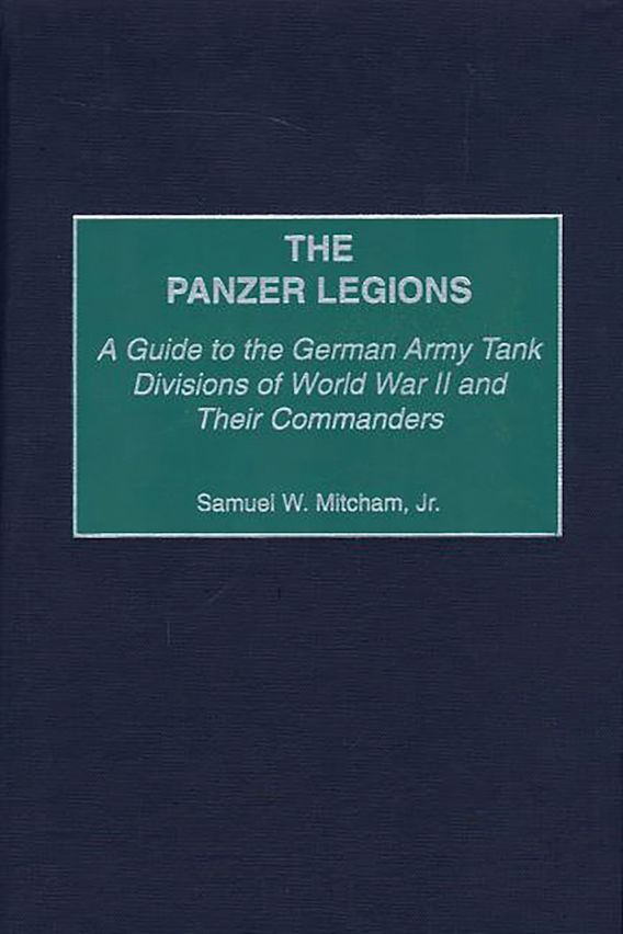 The Panzer Legions: A Guide to the German Army Tank Divisions of World ...