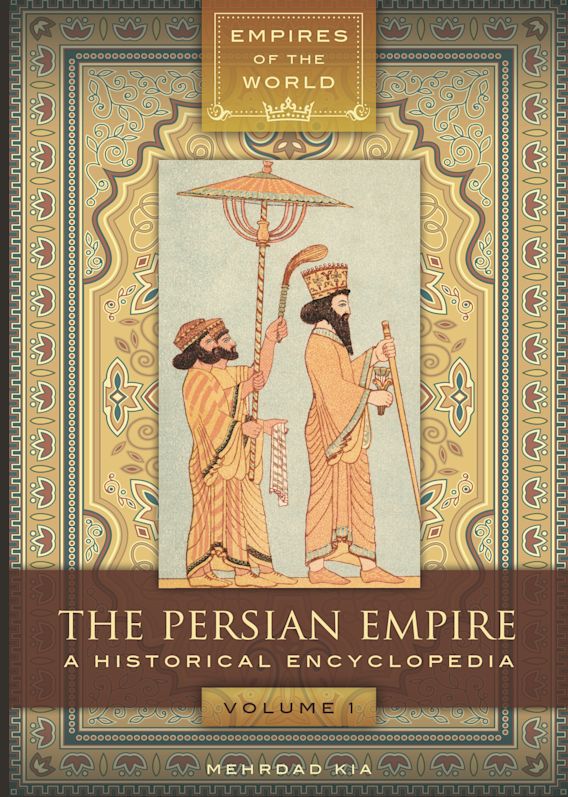 The Persian Empire: A Historical Encyclopedia [2 volumes]: Empires of ...