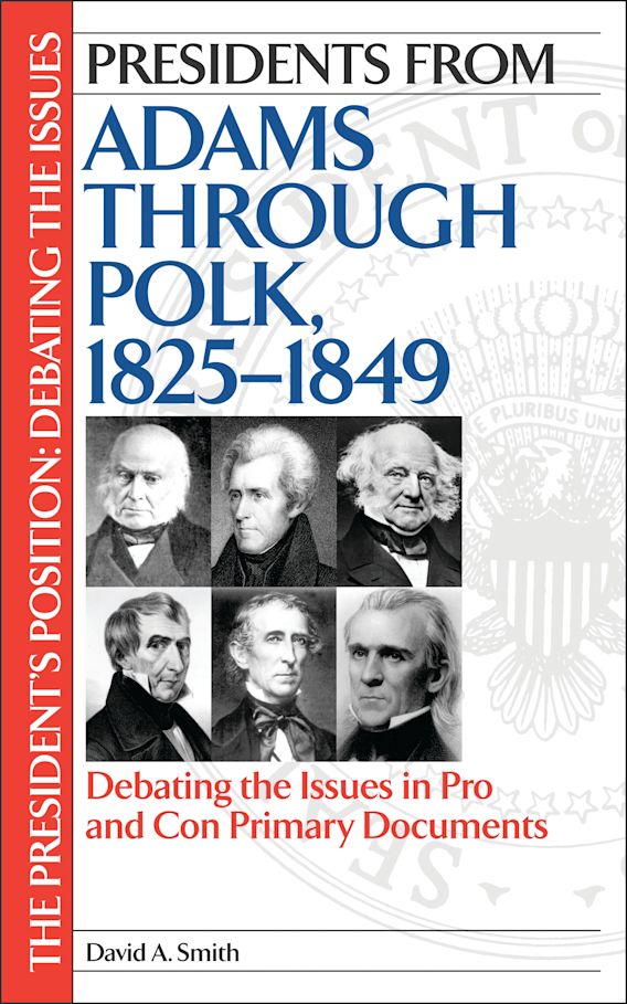 Presidents from Adams through Polk, 1825-1849: Debating the Issues in ...