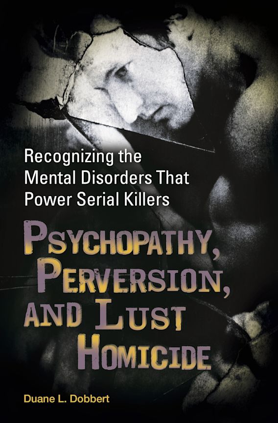 Psychopathy, Perversion, and Lust Homicide: Recognizing the Mental ...