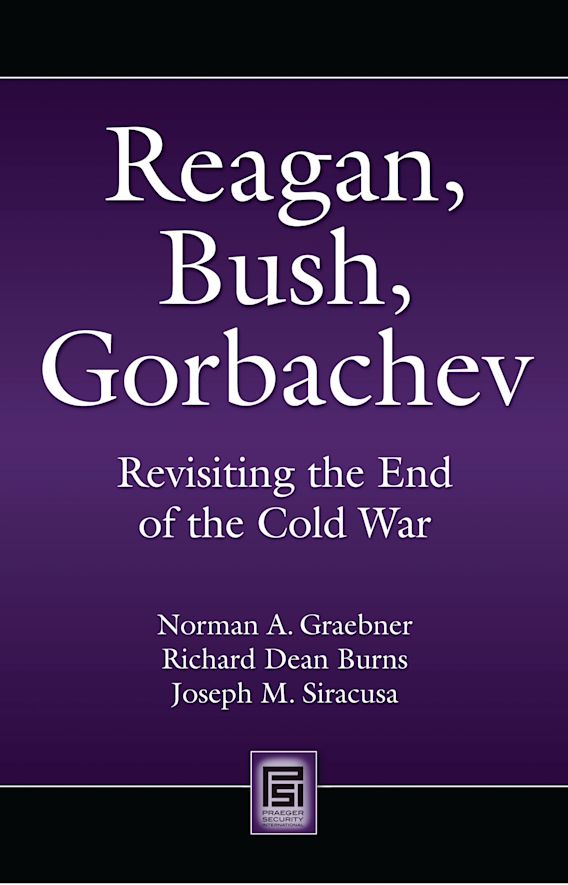 Reagan, Bush, Gorbachev: Revisiting the End of the Cold War: Praeger ...