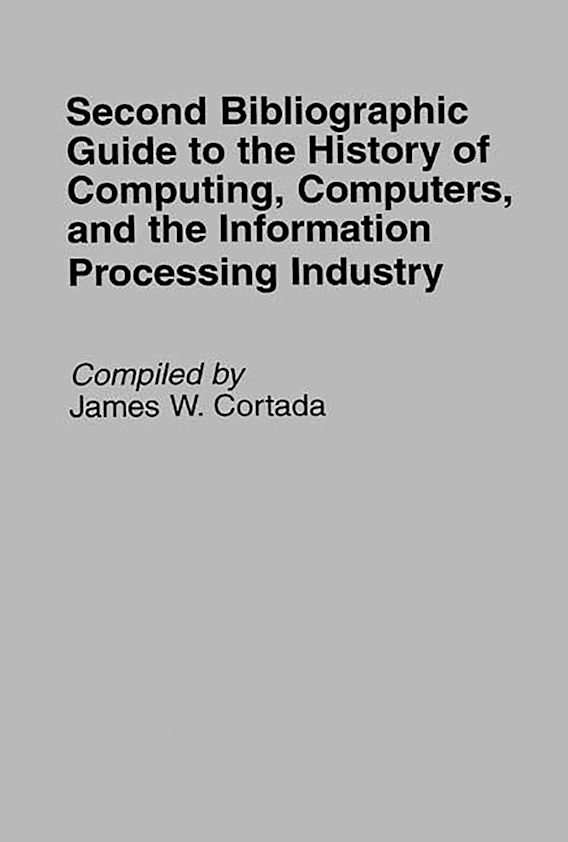 Second Bibliographic Guide to the History of Computing, Computers, and ...