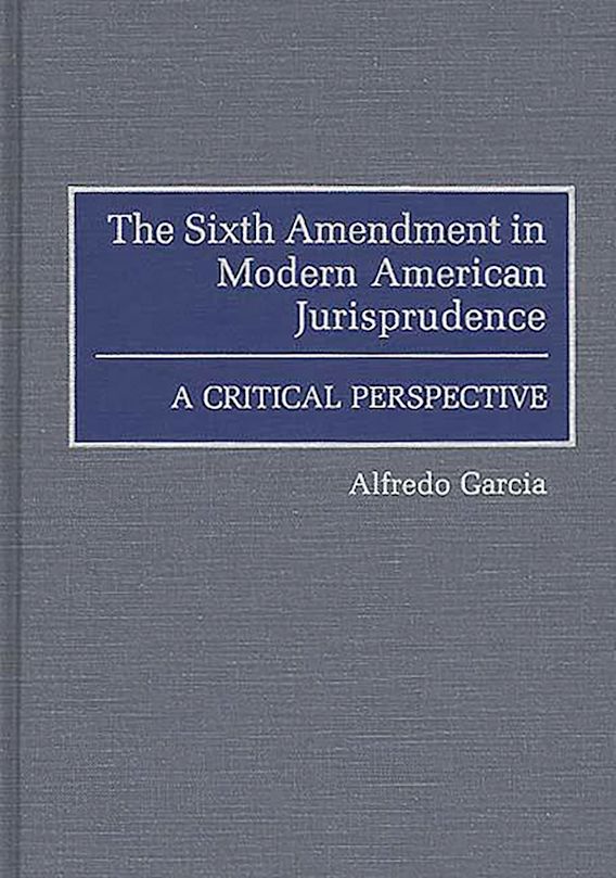 The Sixth Amendment in Modern American Jurisprudence: A Critical ...