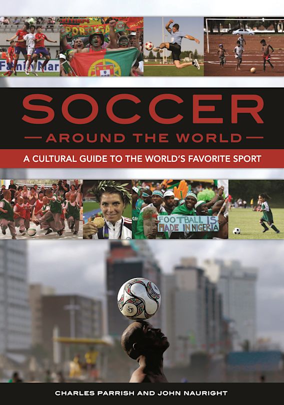 Soccer around the World: A Cultural Guide to the World's Favorite Sport ...