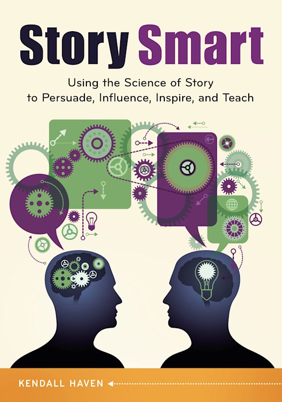 Story Smart: Using the Science of Story to Persuade, Influence, Inspire ...