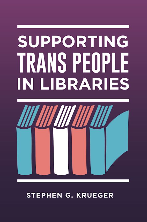 Supporting Trans People in Libraries: : Stephen G. Krueger: Libraries ... Supporting Trans People in Libraries: : Stephen G. Krueger: Libraries ...