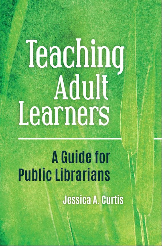 Teaching Adult Learners: A Guide for Public Librarians: Jessica A ...