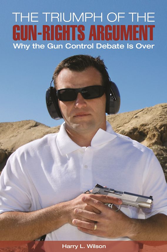 The Triumph of the Gun-Rights Argument: Why the Gun Control Debate Is ...