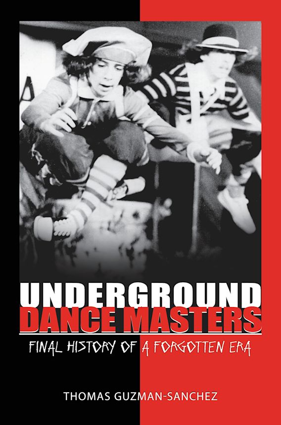 Underground Dance Masters: Final History of a Forgotten Era: Thomas Guzman-Sanchez: Praeger