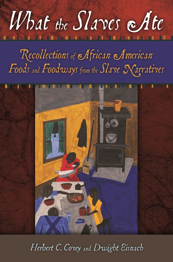 What the Slaves Ate: Recollections of African American Foods and ...
