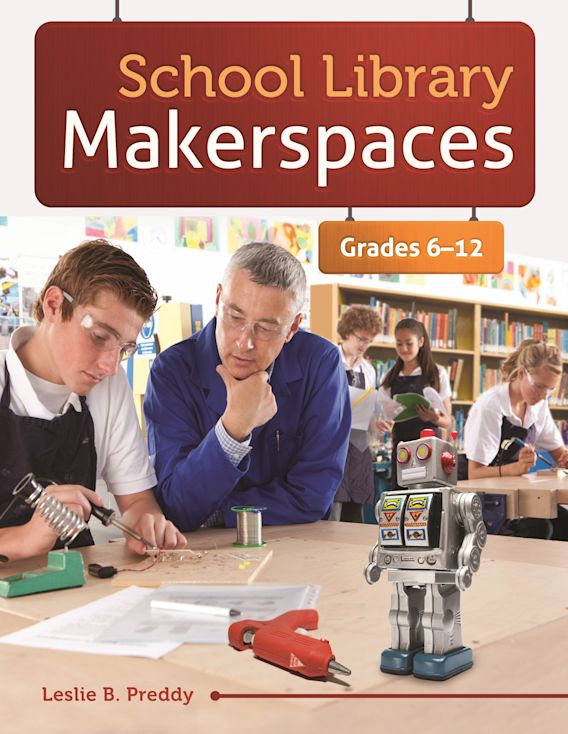 School Library Makerspaces: Grades 6–12: Leslie B. Preddy: Libraries ...