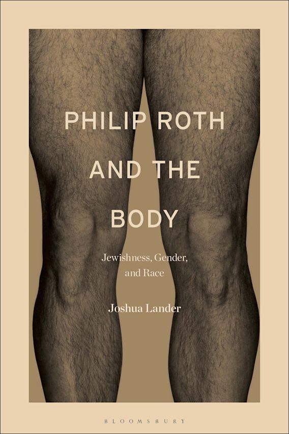 Philip Roth and the Body: Jewishness, Gender, and Race: Joshua Lander ...