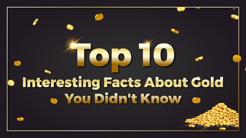 Top 10 Interesting Facts About Gold You Didn't Know