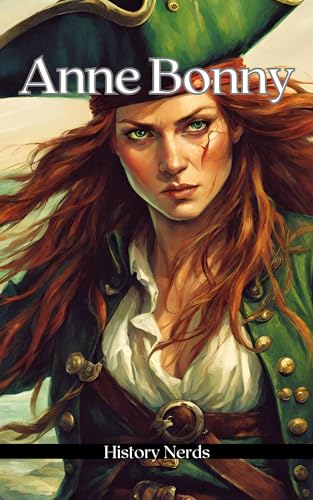 Anne Bonny (Pirate Chronicles Book 5) by History Nerds - BookBub