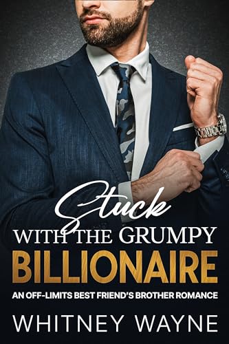 Stuck With The Grumpy Billionaire: An Off-limits Best Friend’s Brother Romance by Whitney Wayne ...