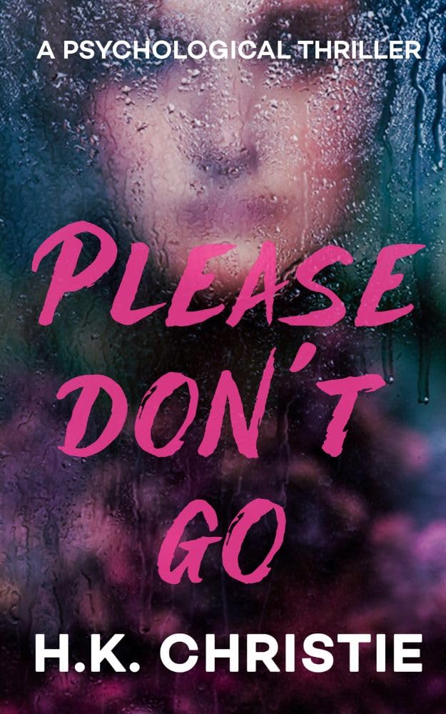 Please Don’t Go: A psychological thriller by H.K. Christie - BookBub Please Don’t Go: A psychological thriller by H.K. Christie - BookBub