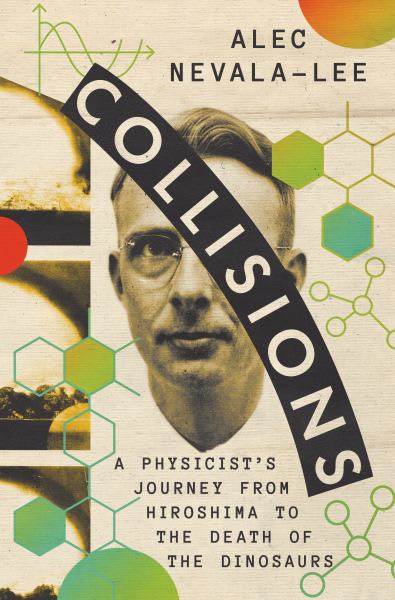 Collisions: a Physicist’s Journey from Hiroshima to the Death of the ...