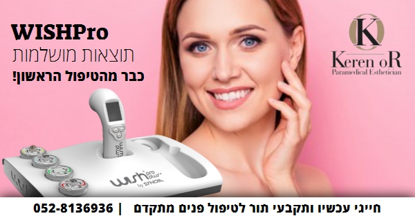 ייעוץ מקצועי חינם לטיפול WISHPro, שיעניק לך פנים צעירות ורעננות רק אצל ...