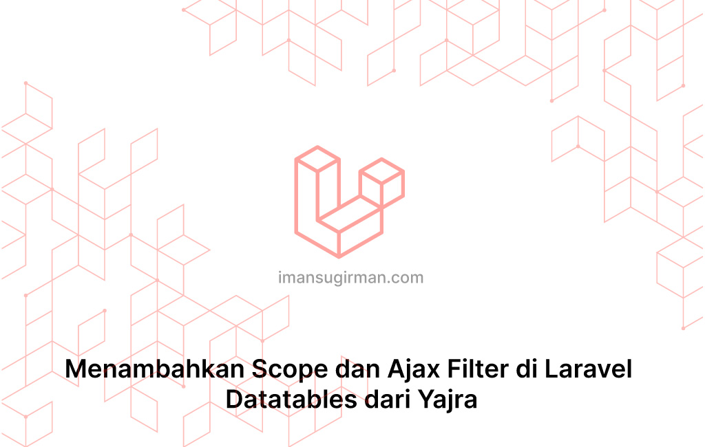 Menambahkan Scope Dan Ajax Filter Di Laravel Datatables Dari Yajra
