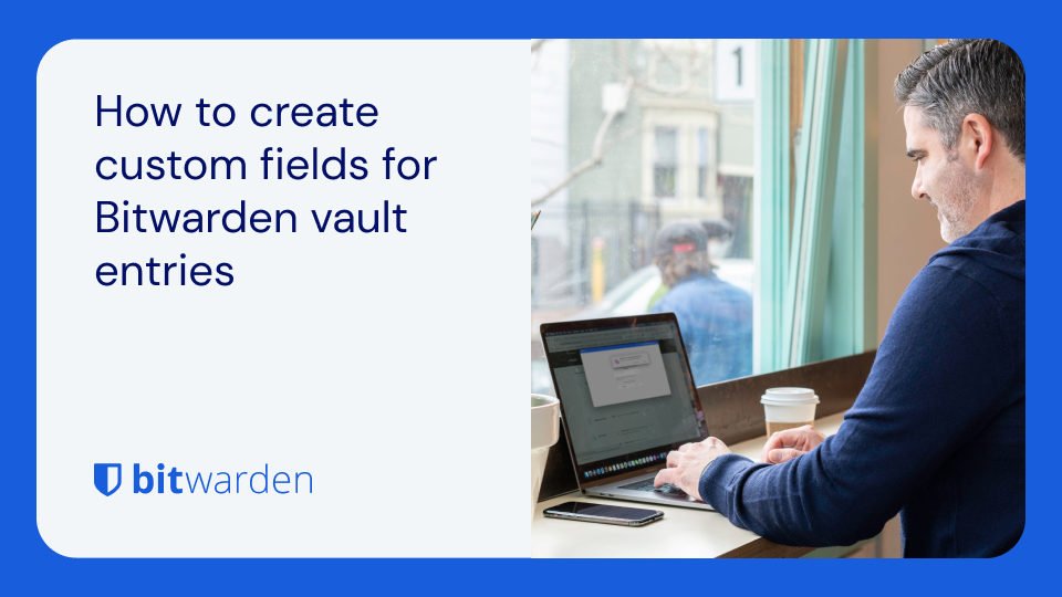 How to create custom fields for Bitwarden vault entries | Bitwarden Blog