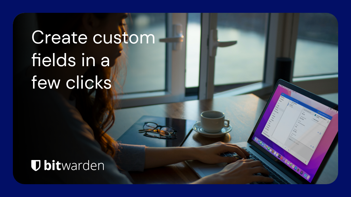 Create custom fields in a few clicks | Bitwarden Blog