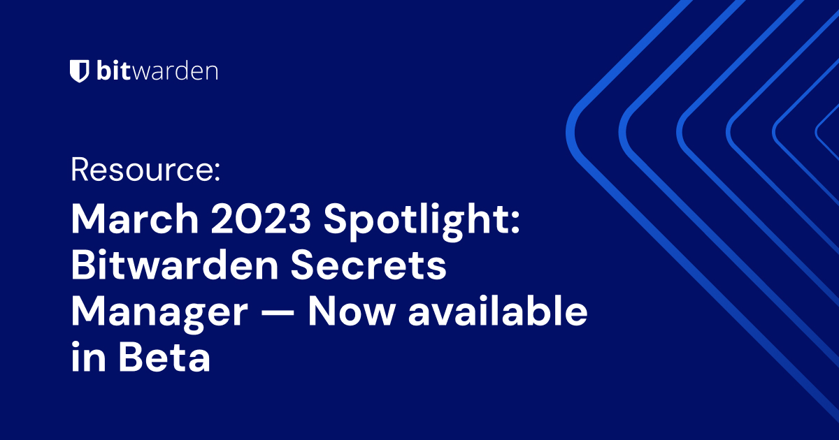 March 2023 Spotlight: Bitwarden Secrets Manager - Now available in Beta | Bitwarden Resources