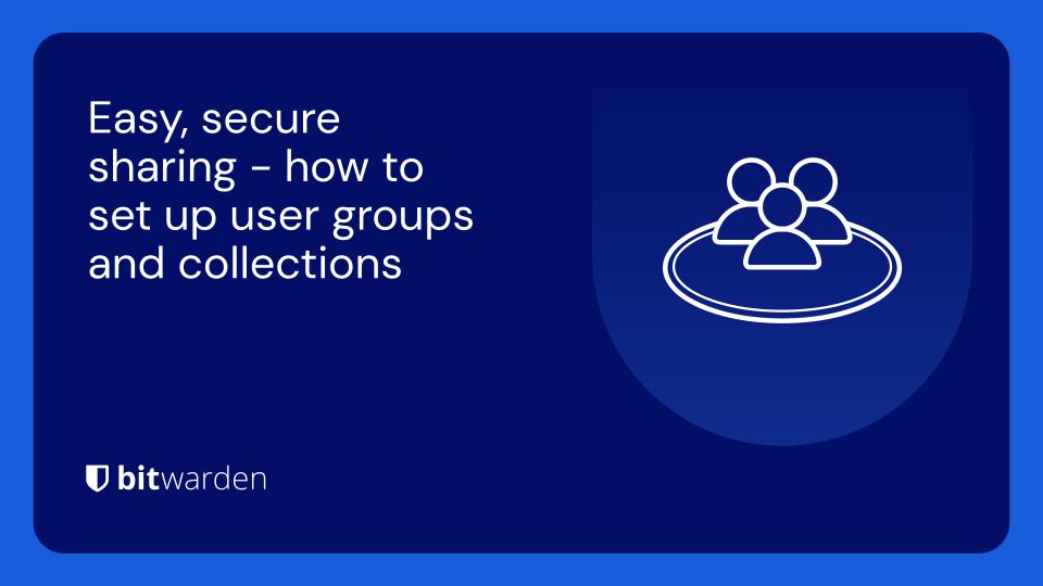 Easy, secure sharing - how to set up user groups and collections | Bitwarden Blog