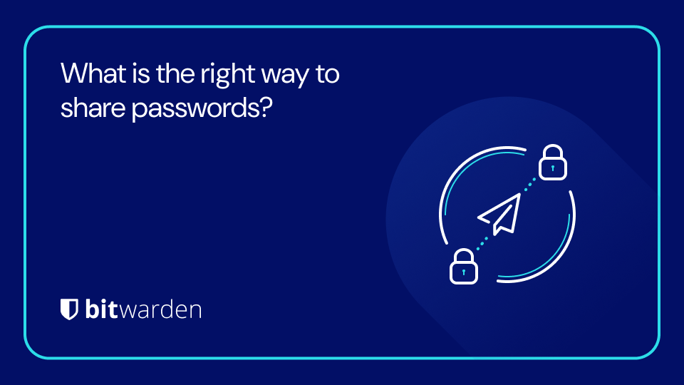 What is the right way to share passwords? | Bitwarden Blog